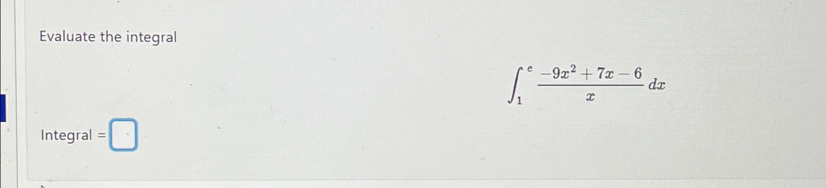 Solved Evaluate the integral∫1e-9x2+7x-6xdxIntegral = | Chegg.com