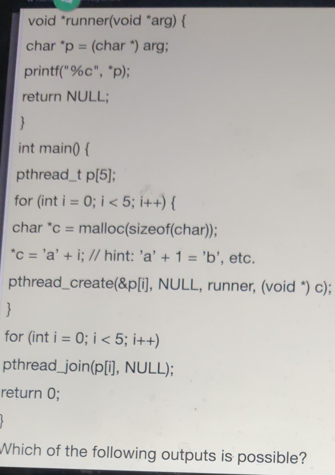 Solved void *runner(void *arg) { char *p = (char *) arg; | Chegg.com