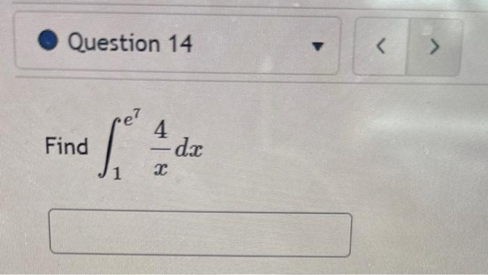 Solved Question 14 ∫1e7x4dx | Chegg.com Solved Question 14 ∫1e7x4dx | Chegg.com