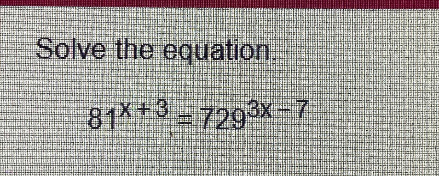 Solved Solve the equation.81x+3=7293x-7 | Chegg.com