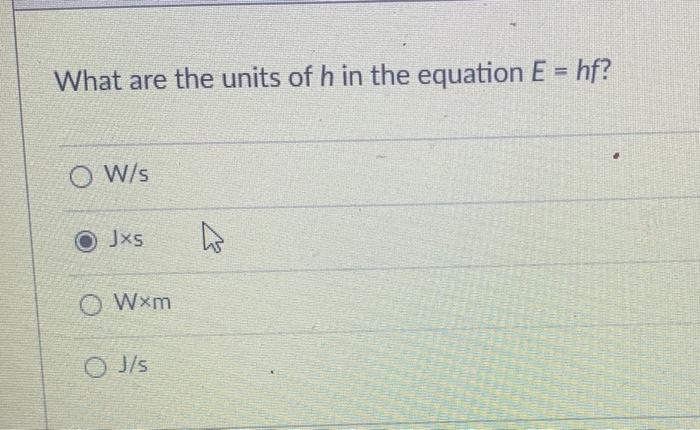 Solved What are the units of h in the equation E = hf? OW/s | Chegg.com