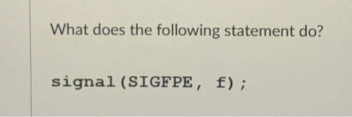 Solved What does the following statement do? signal (SIGINT, | Chegg.com