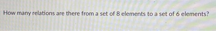 Solved How many relations are there from a set of 8 elements | Chegg.com