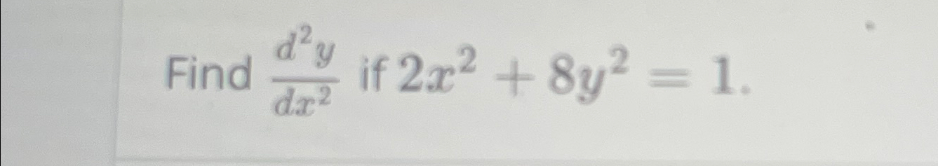 Solved Find d2ydx2 ﻿if 2x2+8y2=1. | Chegg.com