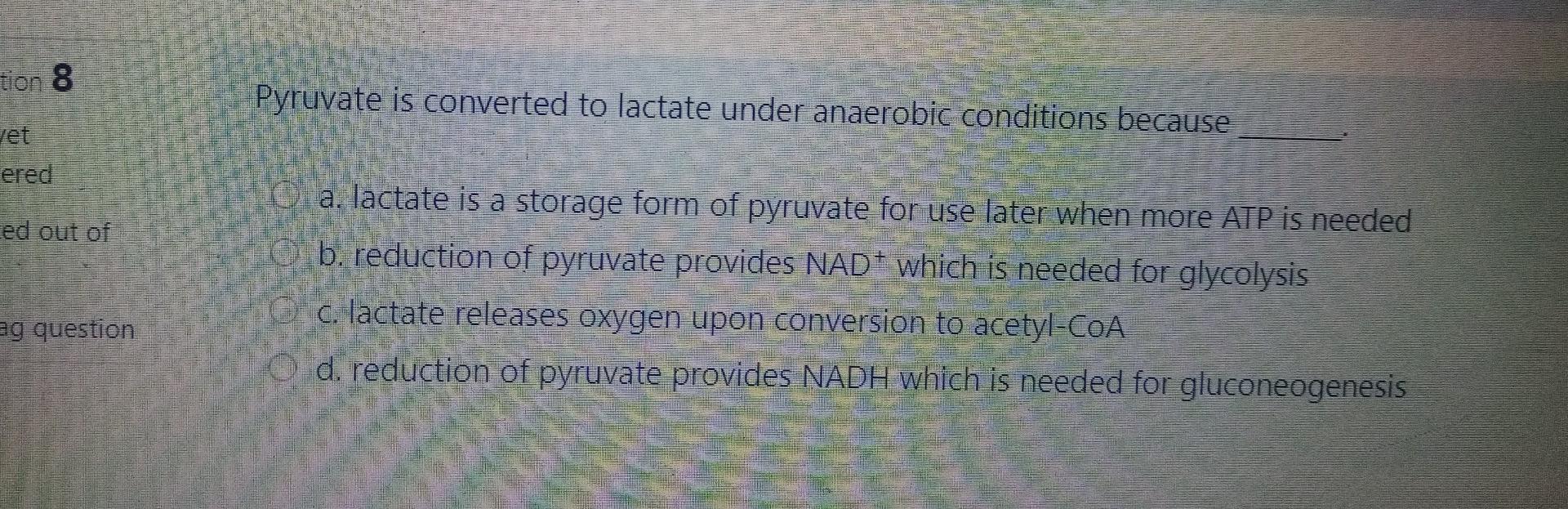 Solved tion 8 Pyruvate is converted to lactate under | Chegg.com