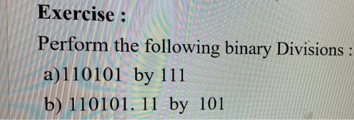 Solved Exercise : Perform the following binary Divisions : | Chegg.com