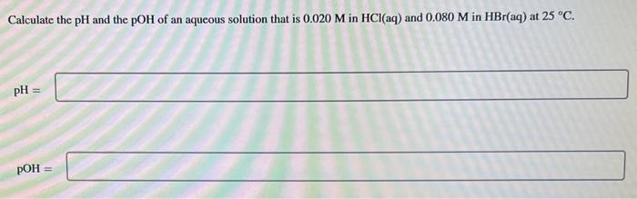 Solved Calculate the pH and the pOH of an aqueous solution | Chegg.com
