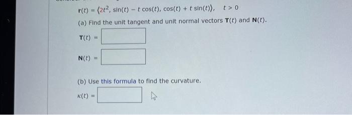 Solved r(t)= 2t2,sin(t)−tcos(t),cos(t)+tsin(t) ,t>0 (a) Find | Chegg.com