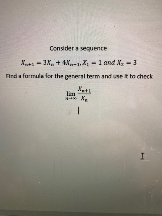 Solved Consider a sequence Xn+1 = 3X, + 4Xn-1,X2 = 1 and X2 | Chegg.com