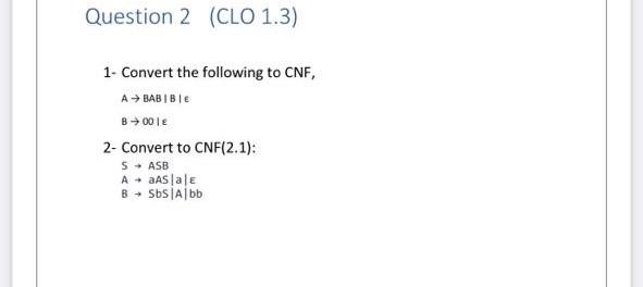 Solved 1- Convert the following to CNF, A→BAB∣B∣EB→00∣ε 2- | Chegg.com