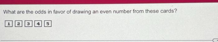 Solved What are the odds in favor of drawing an even number | Chegg.com