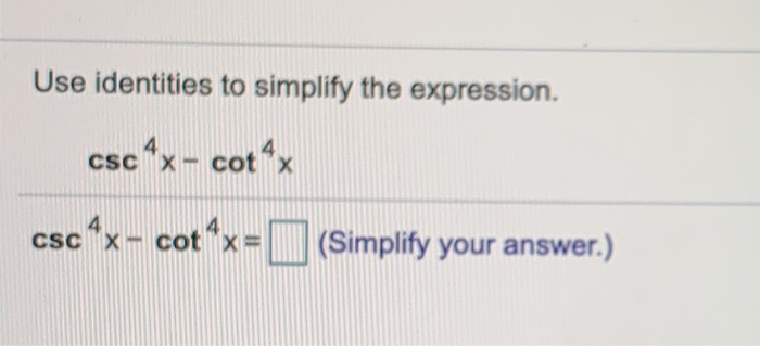 Solved Use identities to simplify the expression. csc^x- | Chegg.com