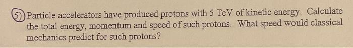 Solved (5)) Particle accelerators have produced protons with | Chegg.com