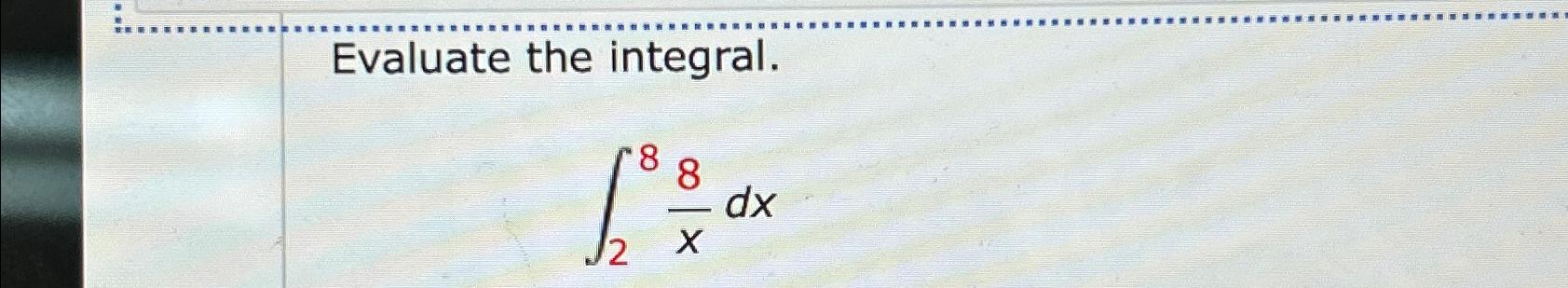 Solved Evaluate the integral.∫288xdx | Chegg.com