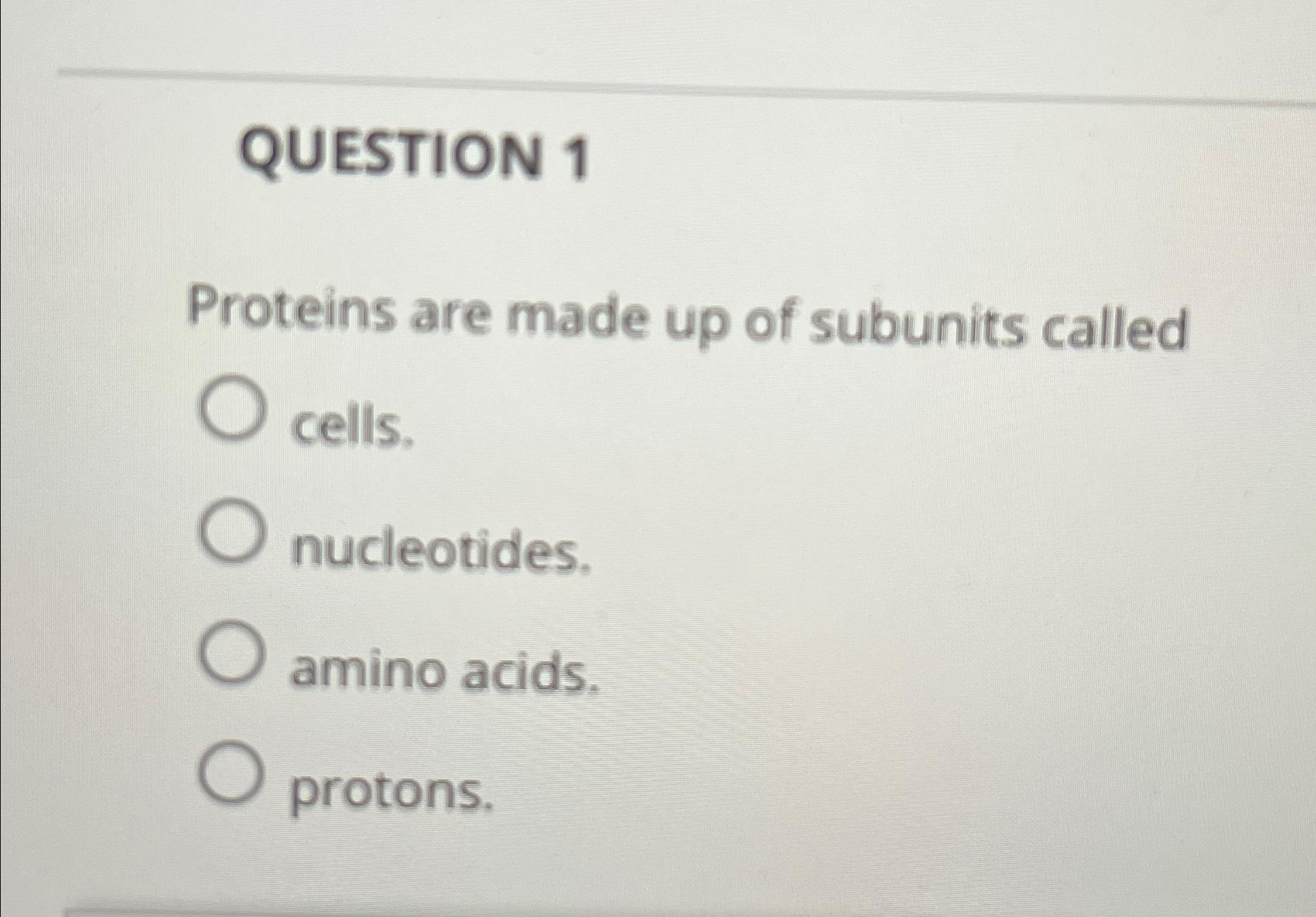 Solved QUESTION 1Proteins are made up of subunits | Chegg.com