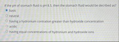 Solved If the pH of stomach fluid is pH 8.5 , ﻿then the | Chegg.com