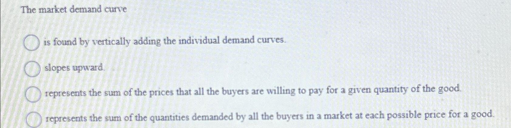Solved The market demand curveis found by vertically adding | Chegg.com