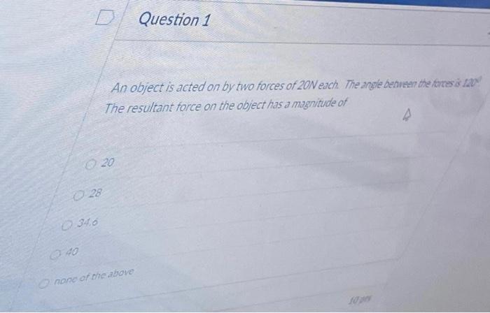 Solved Question 1 An object is acted on by two forces of 20N | Chegg.com