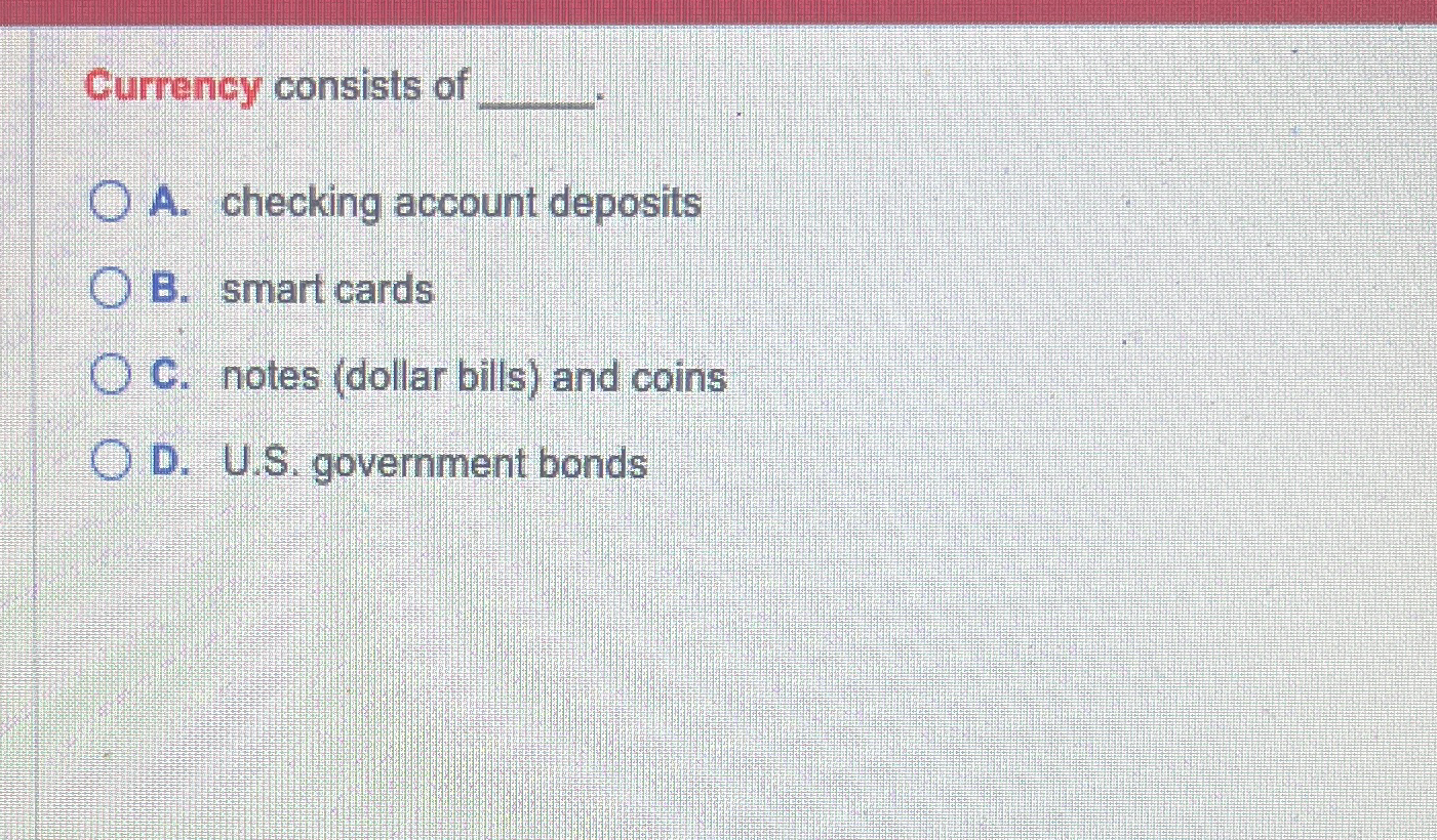 Solved Currency consists ofA. ﻿checking account depositsB. | Chegg.com