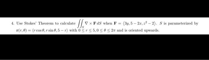 Solved 4. Use Stokes' Theorem to calculate JIS V x FdS when | Chegg.com