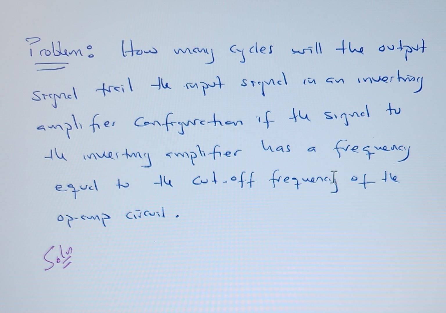 [Solved]: Problem: How many cycles will the output sign