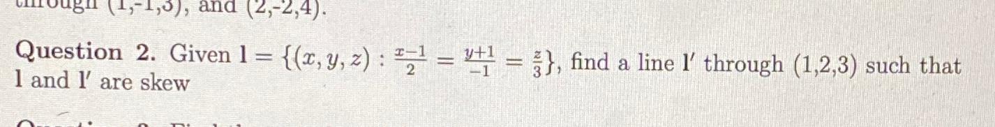 Solved Question 2. ﻿Given 1={(x,y,z):x-12=y+1-1=z3}, ﻿find a | Chegg.com