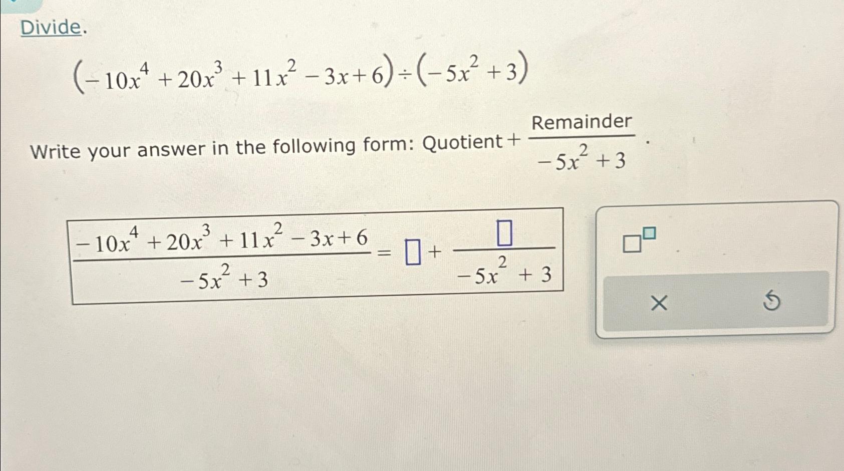 Solved Divide.(-10x4+20x3+11x2-3x+6)÷(-5x2+3)Write your | Chegg.com