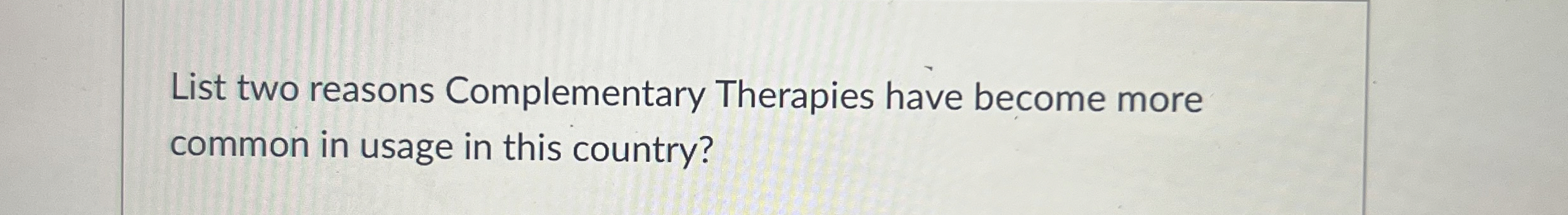 Solved List two reasons Complementary Therapies have become | Chegg.com