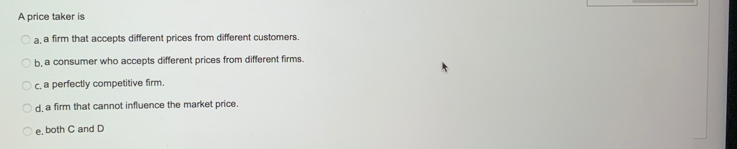 Solved A price taker isa. ﻿a firm that accepts different | Chegg.com