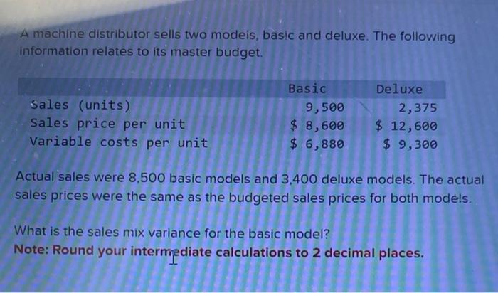 Solved A machine distributor sells two modeis, basic and | Chegg.com