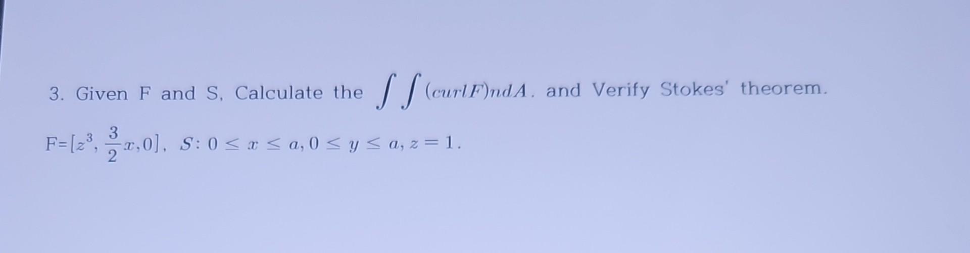 Solved 3. Given F and S, Calculate the ∬(curlF)ndA. and | Chegg.com