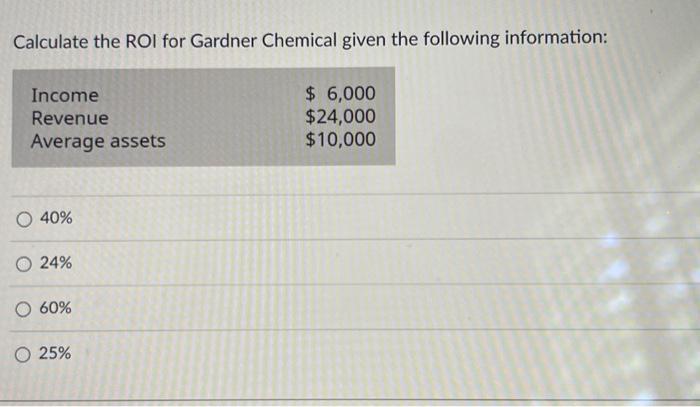 Solved Calculate the ROI for Gardner Chemical given the | Chegg.com