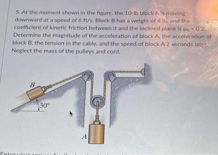 Solved 5. At the moment shown in the figure, the 10-lb block | Chegg.com