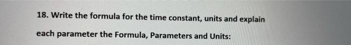 Solved 18. Write the formula for the time constant, units | Chegg.com