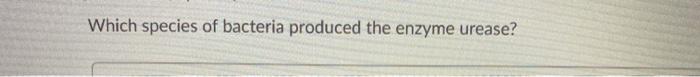 Solved Which species of bacteria produced the enzyme urease? | Chegg.com