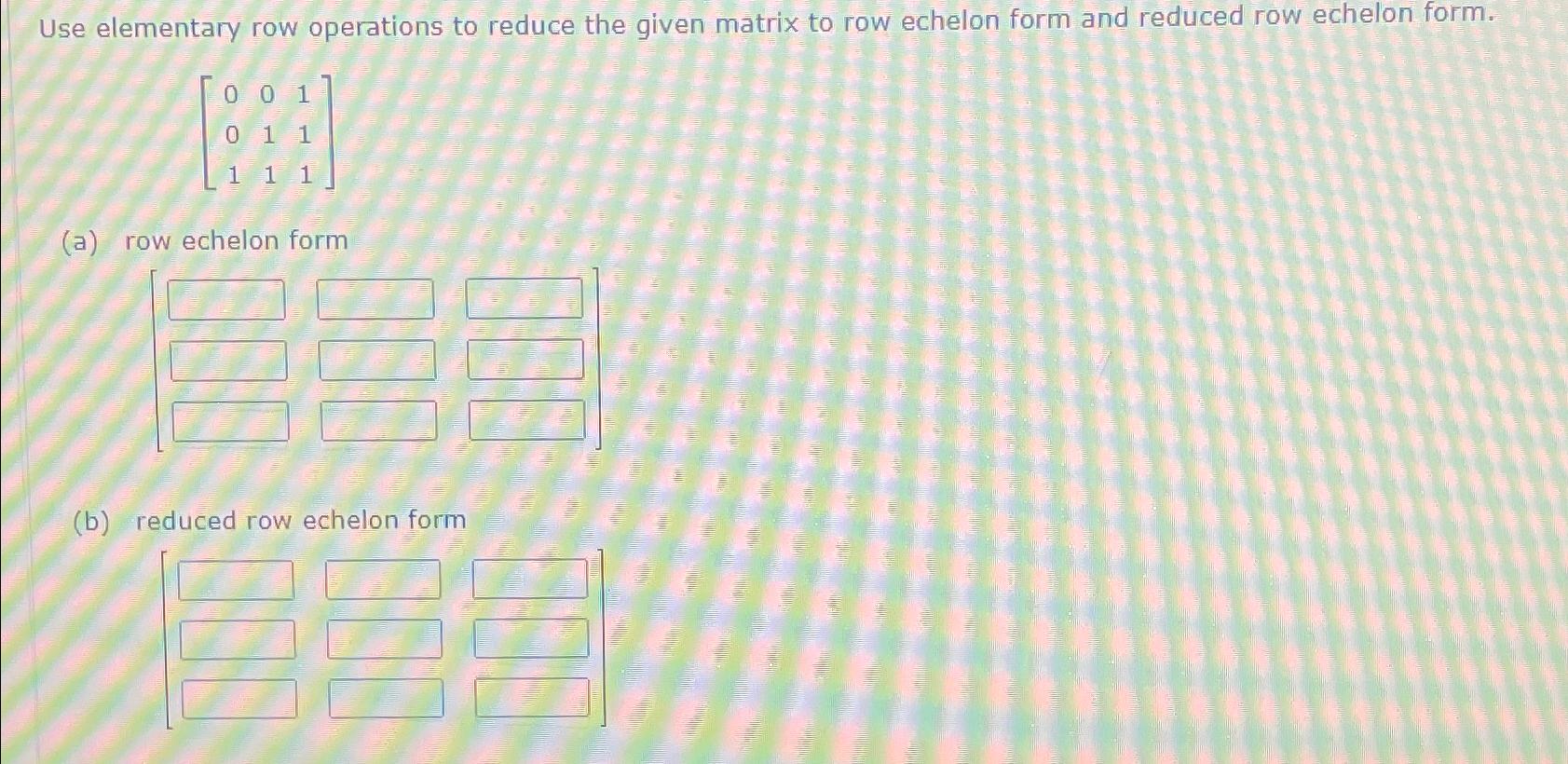 Solved Use elementary row operations to reduce the given | Chegg.com