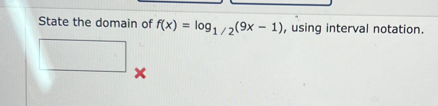 Solved State the domain of f(x)=log12(9x-1), ﻿using interval | Chegg.com