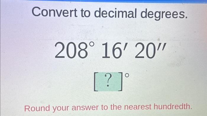 Solved Convert to decimal degrees. 208° 16' 20" [?]° Round | Chegg.com