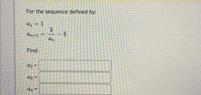 Solved For the sequence defined by: a1=1an+1=an3−5 Find: | Chegg.com