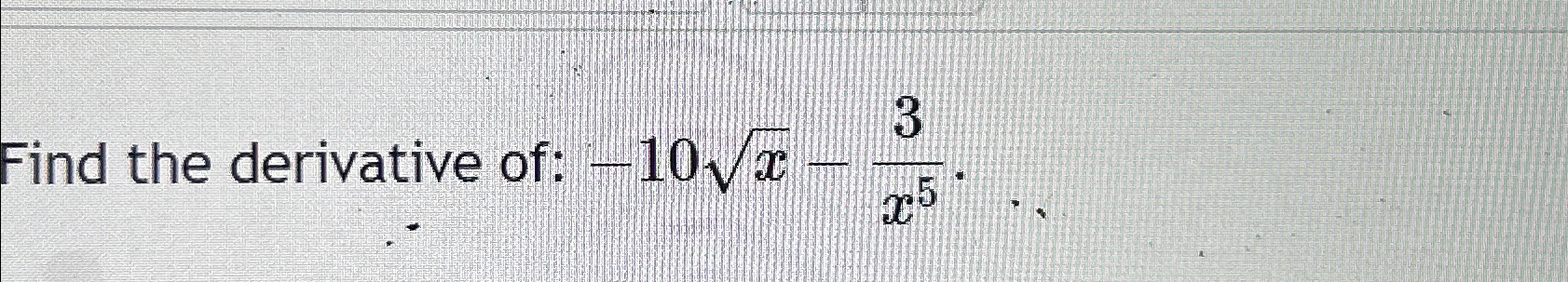 Solved Find the derivative of: -10x2-3x5 | Chegg.com