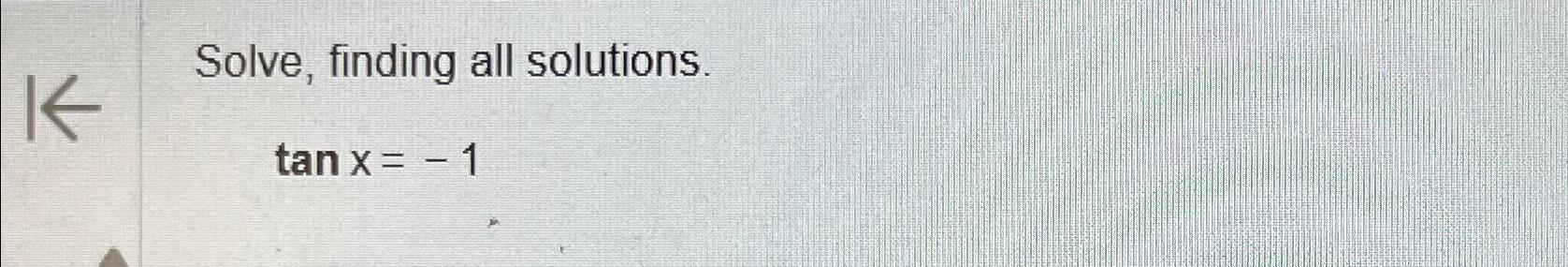 Solved Solve, finding all solutions.tanx=-1 | Chegg.com