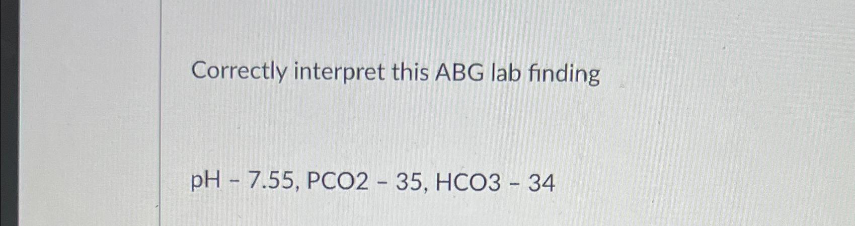 Solved Correctly interpret this ABG lab | Chegg.com