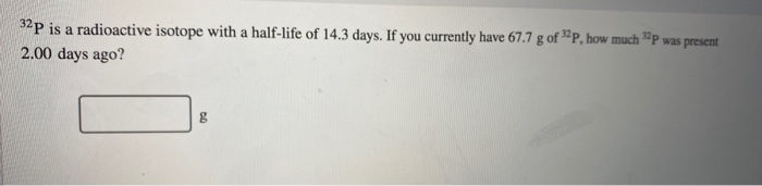 Solved 32P is a radioactive isotope with a half-life of 14.3 | Chegg.com