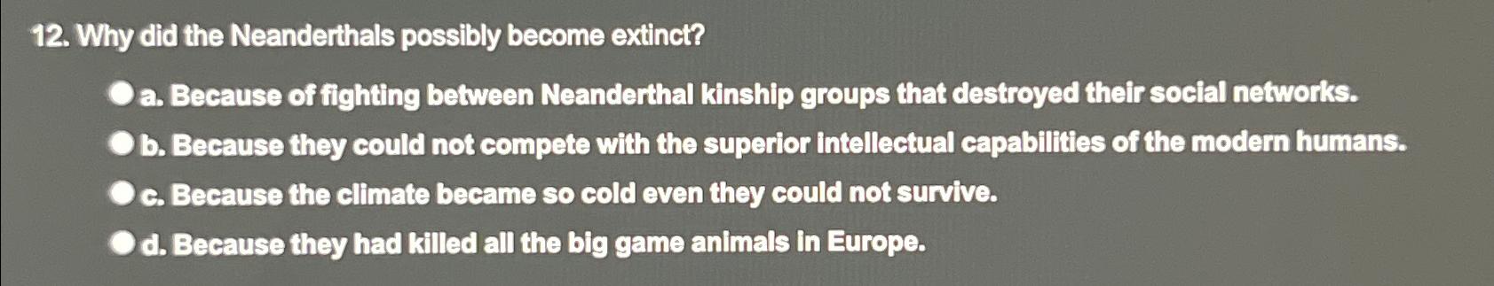 Solved Why did the Neanderthals possibly become extinct?a. | Chegg.com
