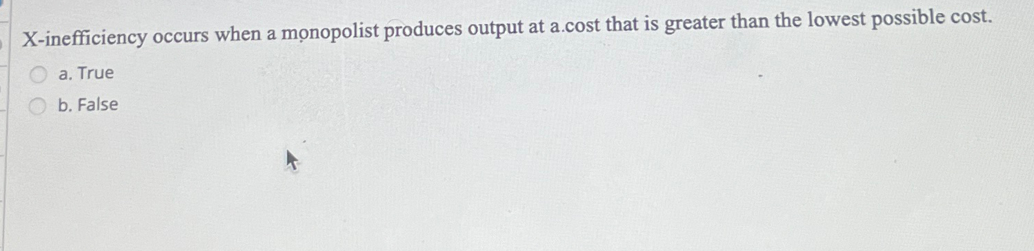 Solved X-inefficiency occurs when a monopolist produces | Chegg.com