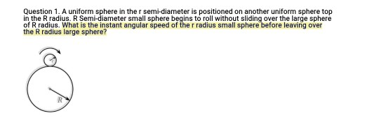 Solved Question 1. A uniform sphere in the r semi-diameter | Chegg.com
