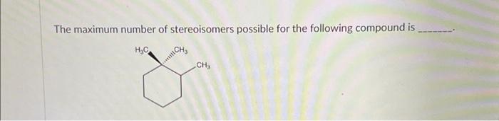 Solved The maximum number of stereoisomers possible for the | Chegg.com