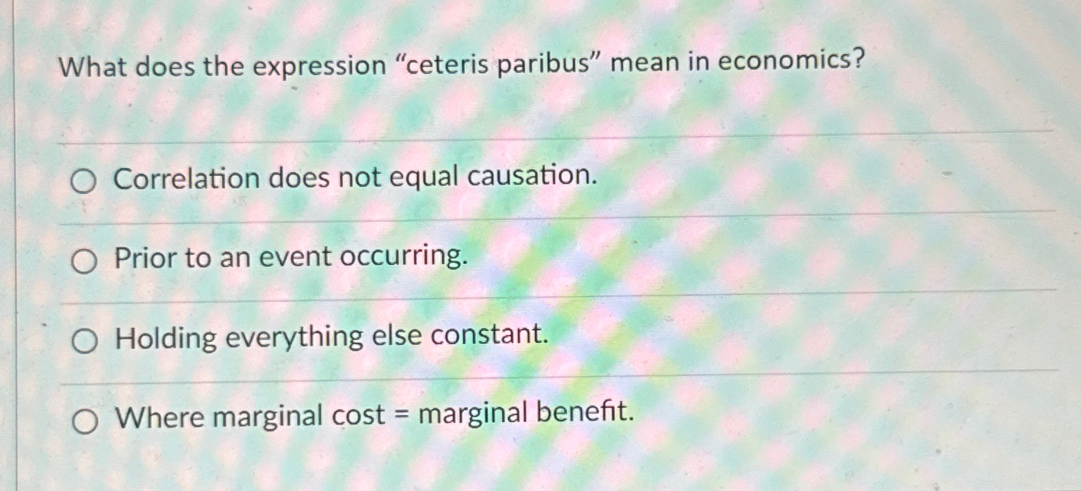 Solved What does the expression "ceteris paribus" mean in | Chegg.com