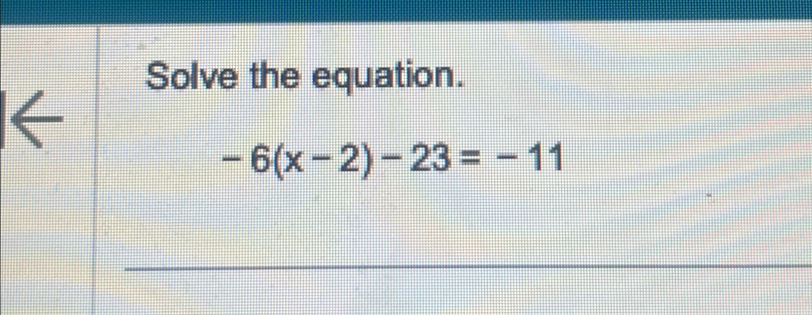 Solved Solve the equation.-6(x-2)-23=-11 | Chegg.com