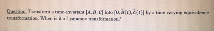 Solved Question: Transform a time-invariant (A, B, C) into | Chegg.com